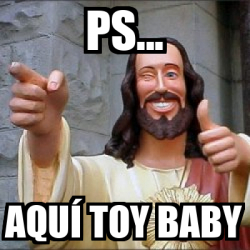 Meme Personalizado - ps... aquí toy baby - 32119373