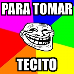 Meme Troll - para tomar tecito - 32119403