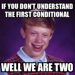 Meme Bad Luck Brian - If you don’t understand the first conditional ...