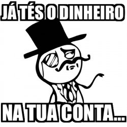 Meme Feel Like A Sir - Já tés o dinheiro na tua conta... - 32121813