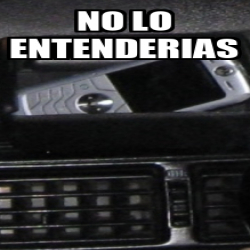 Meme Personalizado - No lo entenderias - 32122838