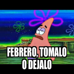 Meme Personalizado - Febrero, tomalo o dejalo - 32126042