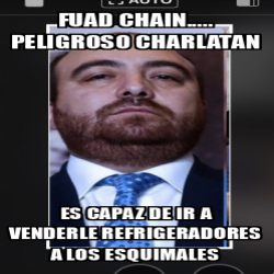 Meme Personalizado - FUAD CHAIN..... peligroso charlatan Es capaz de ir ...