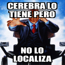 Meme Personalizado - Cerebra lo tiene pero No lo localiza - 32126501