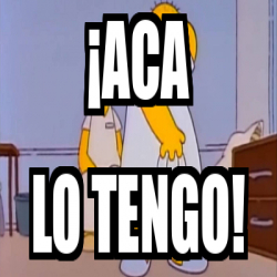 Meme Personalizado - ¡aca lo tengo! - 32127223