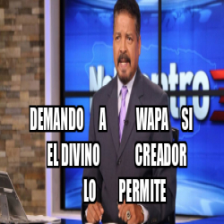 Meme Personalizado - demando a wapa si el divino creador lo permite ...
