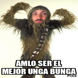 Meme Personalizado - AMLO ser el mejor unga bunga - 32128949