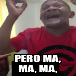 Meme Personalizado - Pero ma, ma, ma, - 32128956
