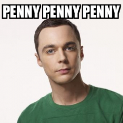 Meme Sheldon Cooper - Penny penny penny - 32129155