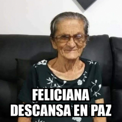 Meme Personalizado - Feliciana descansa en paz - 32129238