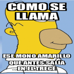 Meme Personalizado - como se llama ese mono amarillo que antes salía en ...