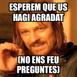 Meme Boromir - ESPEREM QUE US HAGI AGRADAT (nO ENS FEU preguntes ...