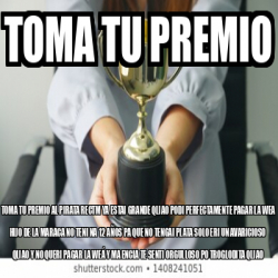 Meme Personalizado - Toma tu premio Toma tu premio al pirata rectm ya estai grande qliao podi ...