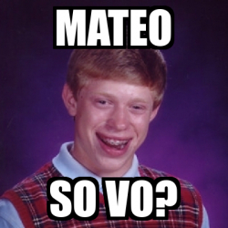 Meme Bad Luck Brian - mateo so vo? - 32130365