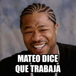 Meme Yo Dawg - mateo dice que trabaja - 32130370