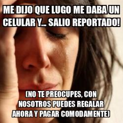 Meme Problems - ME DIJO QUE LUGO ME DABA UN CELULAR Y... SALIO ...