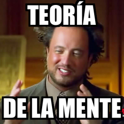 Meme Ancient Aliens - TEORÍA DE LA MENTE - 32130809