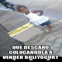 Meme Personalizado - Que descaro colocandola a vender boliyogurt - 32130864