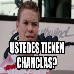 Meme Personalizado - Ustedes tienen chanclas? - 32132376