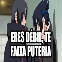 Meme Personalizado - Eres débil, te falta puteria - 32133127