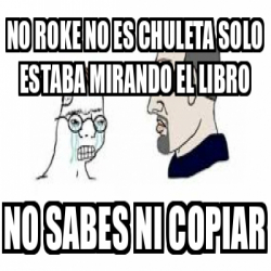Meme Personalizado - no roke no es chuleta solo estaba mirando el libro ...