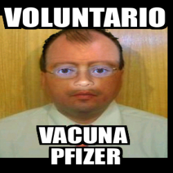 Meme Personalizado - VOLUNTARIO VACUNA PFIZER - 32134055