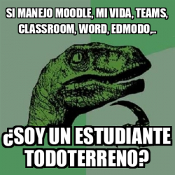 Meme Filosoraptor - si manejo moodle, mi vida, teams, CLASSROOM, word ...