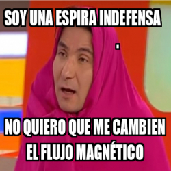 Meme Personalizado - Soy una espira indefensa . no quiero que me ...