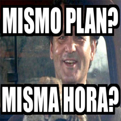 Meme Personalizado - Mismo plan? misma hora? - 32134806
