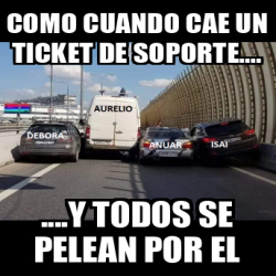 Meme Personalizado - como cuando cae un ticket de soporte.... ....y ...
