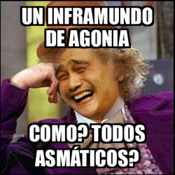 Meme Yao Wonka - un inframundo de agonia como? todos asmáticos? - 32136123