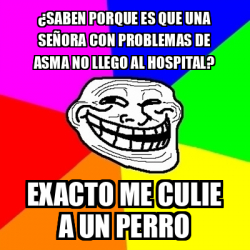 Meme Troll - ¿Saben porque es que una señora con problemas de asma no ...