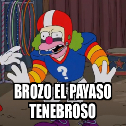 Meme Personalizado - brozo el payaso tenebroso - 32137826