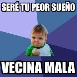 Meme Bebe Exitoso - Seré tu peor sueño Vecina mala - 32138435