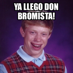 Meme Bad Luck Brian - Ya llego Don BRomista! - 32138830