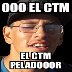Meme Personalizado - ooo el ctm el ctm peladooor - 32139253