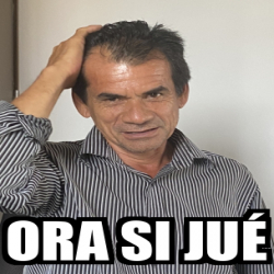 Meme Personalizado - Ora si jué - 32139424