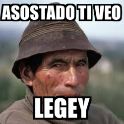 Meme Personalizado - asostado ti veo legey - 32140034