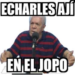 Meme Personalizado - Echarles ají En el jopo - 32140725