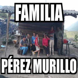 Meme Personalizado - Familia Pérez Murillo - 32140820