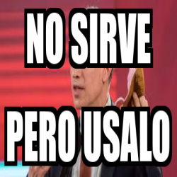 Meme Personalizado - no sirve pero usalo - 32140840
