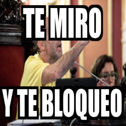 Meme Personalizado - Te miro Y te bloqueo - 32141189