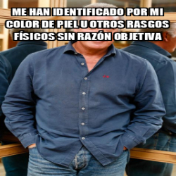 Meme Personalizado - Me han identificado por mi color de piel u otros ...