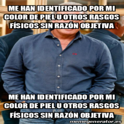 Meme Personalizado - Me han identificado por mi color de piel u otros ...