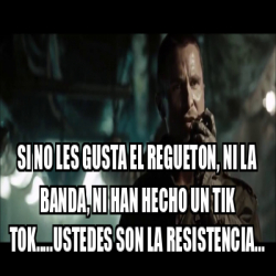 Meme Personalizado - si no les gusta el regueton, ni la banda, ni han ...