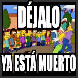 Meme Personalizado - Déjalo Ya está muerto - 32142653
