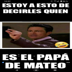 Meme Personalizado - Estoy a esto de decirles quien Es el papá de mateo ...