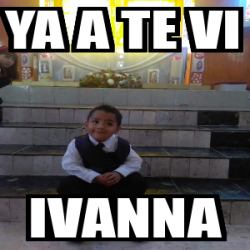 Meme Personalizado - Ya a te vi Ivanna - 32144712