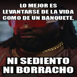 Meme Personalizado - Lo mejor es levantarse de la vida como de un ...