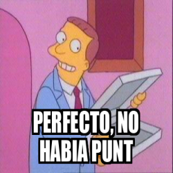 Meme Personalizado - PERFECTO, NO HABIA PUNT - 32146011